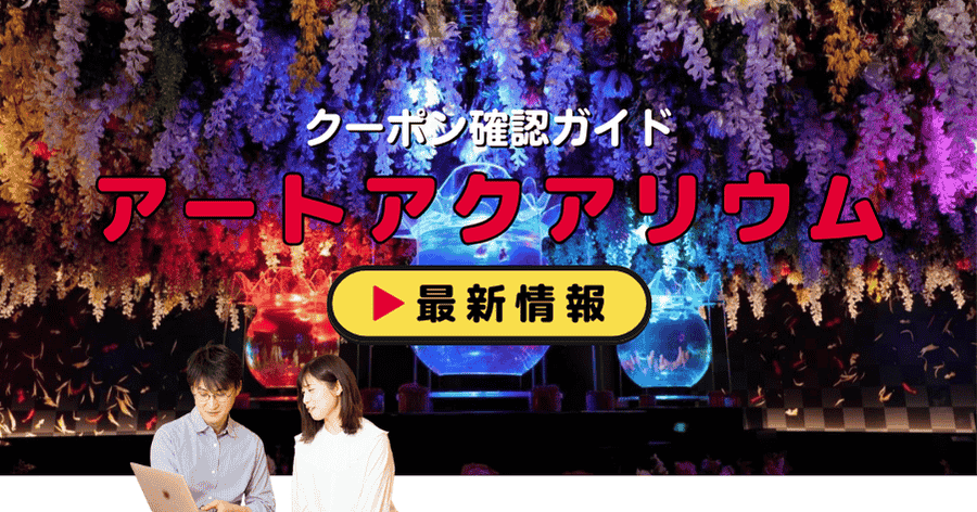 「アートアクアリウム美術館」クーポン最新情報！【2025年10月最新版】 | ACRIUS